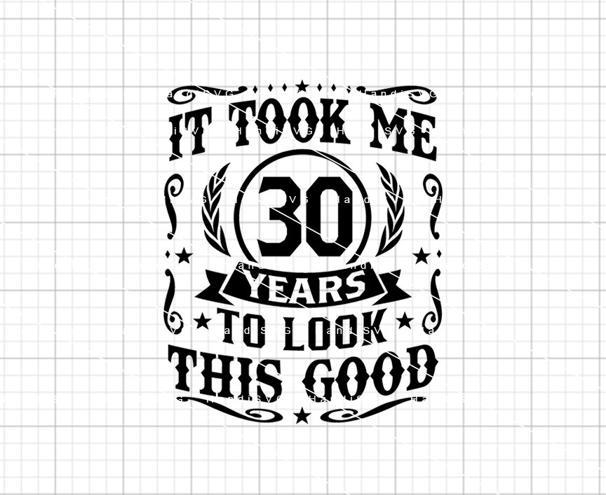 It Took Me 30 Years to Look This Good SVG 30 Years Old 30th Birthday ...