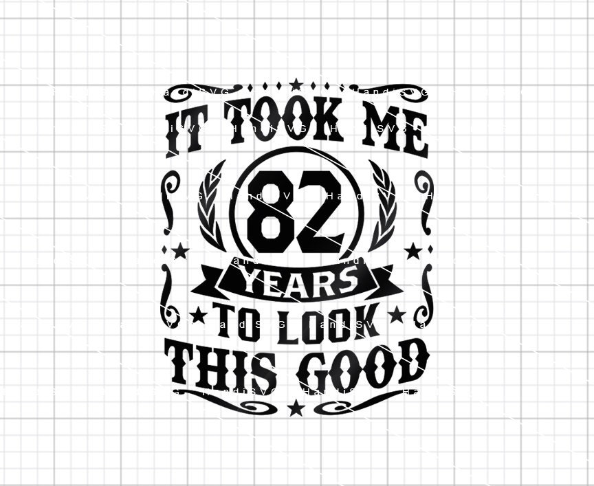 It Took Me 82 Years to Look This Good SVG 82 Years Old 82nd Birthday ...