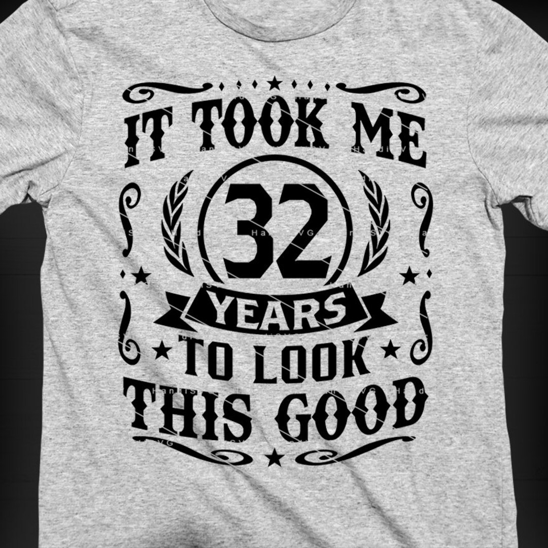 It Took Me 32 Years to Look This Good SVG 32 Years Old 32nd Birthday ...
