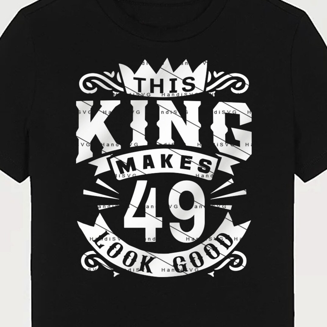 This King Makes 49 Look Good SVG 49 Years Old 49th Birthday PNG Vintage ...