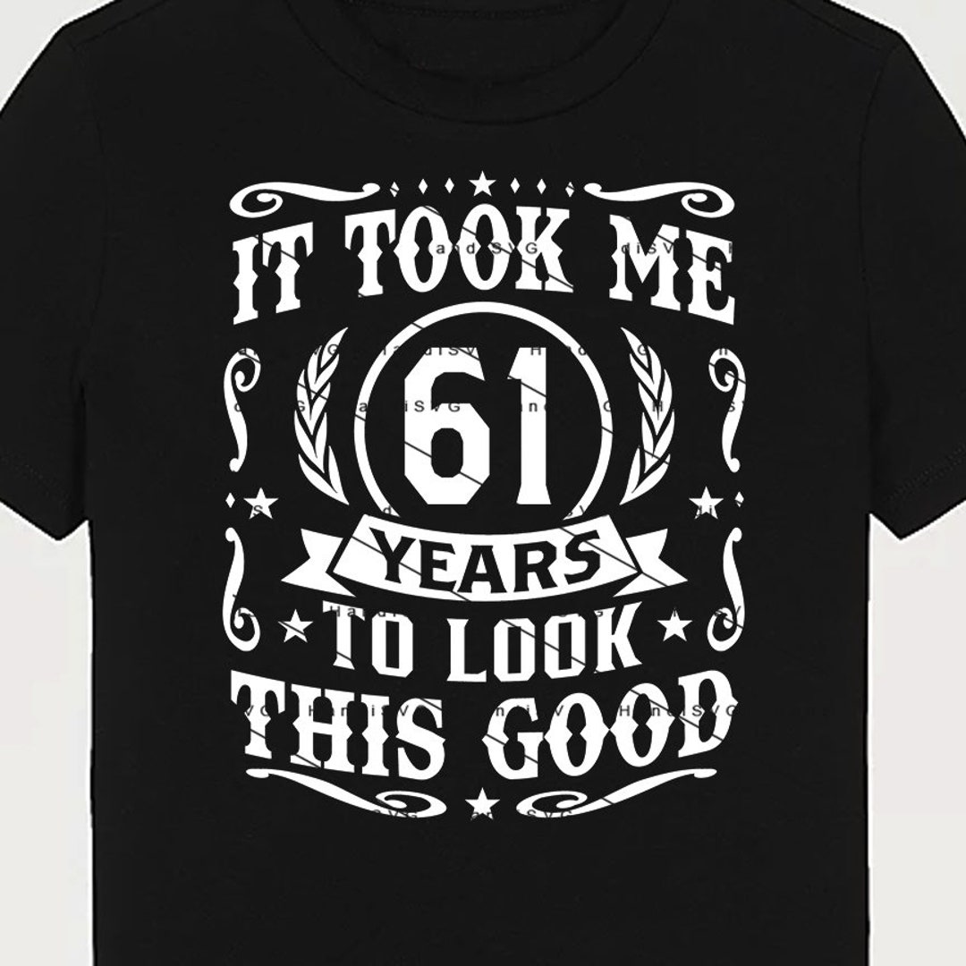It Took Me 61 Years to Look This Good SVG 61 Years Old 61st Birthday ...