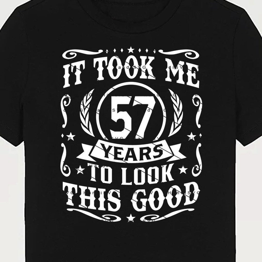 It Took Me 57 Years to Look This Good SVG 57 Years Old 57th Birthday ...