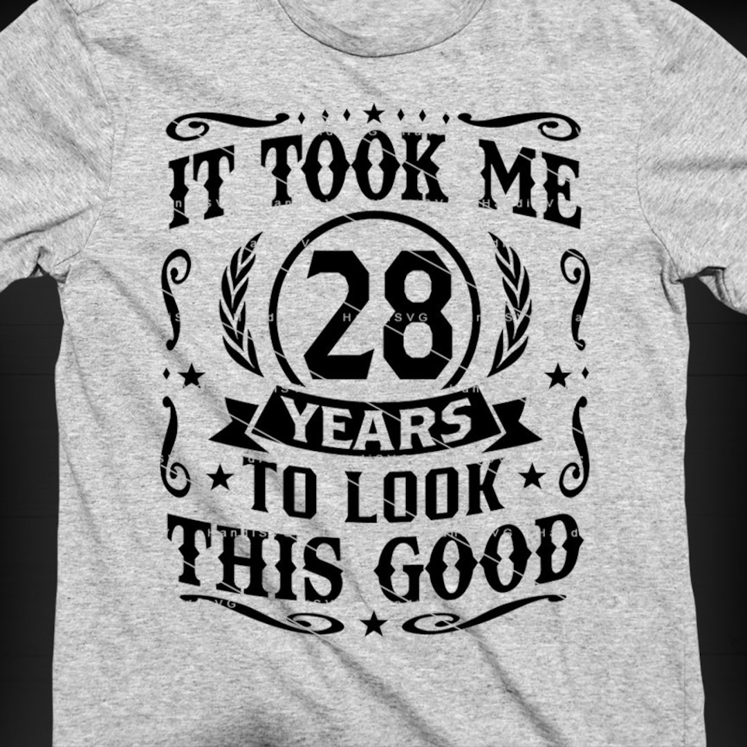 It Took Me 28 Years to Look This Good SVG 28 Years Old 28th Birthday ...