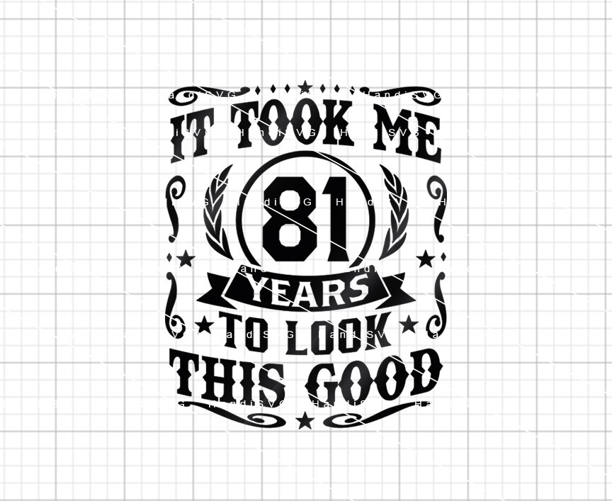 It Took Me 81 Years to Look This Good SVG 81 Years Old 81st Birthday ...