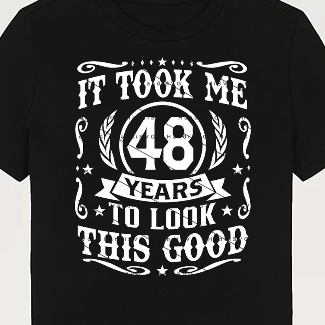 It Took Me 48 Years to Look This Good SVG 48 Years Old 48th Birthday ...