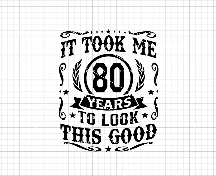 It Took Me 80 Years to Look This Good SVG 80 Years Old 80th Birthday ...