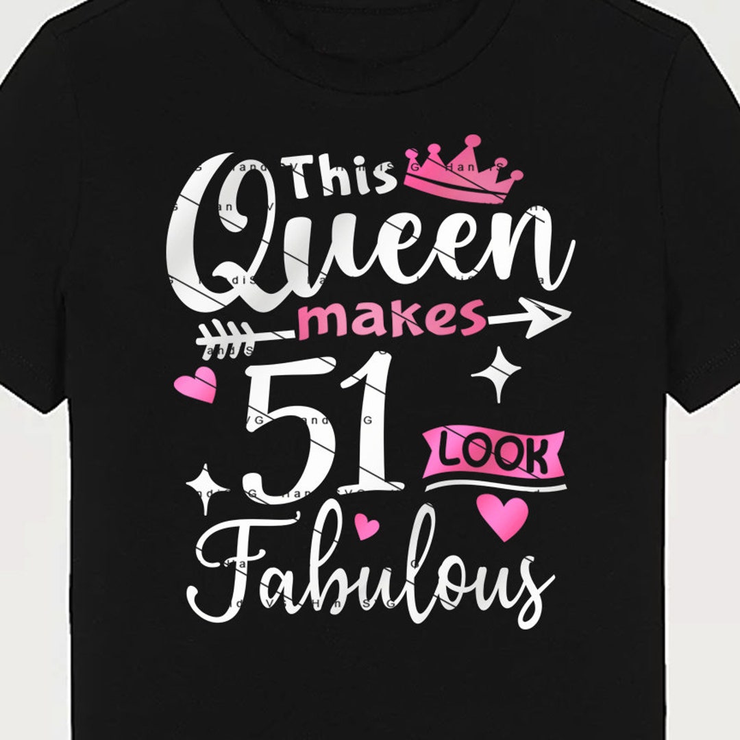 This Queen Makes 51 Look Fabulous SVG 51 Years Old 51st Birthday PNG ...