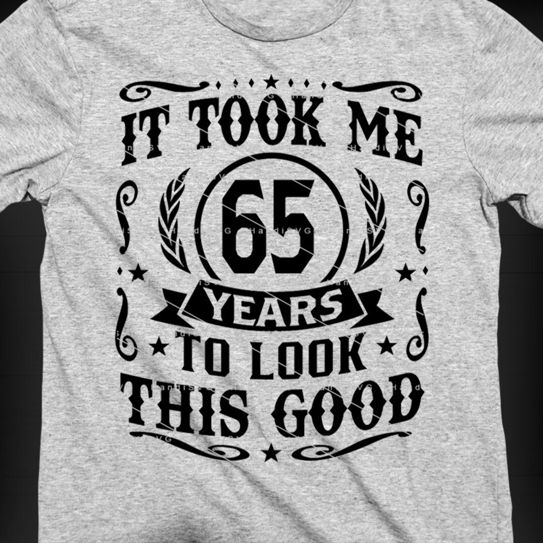 It Took Me 65 Years to Look This Good SVG 65 Years Old 65th Birthday ...