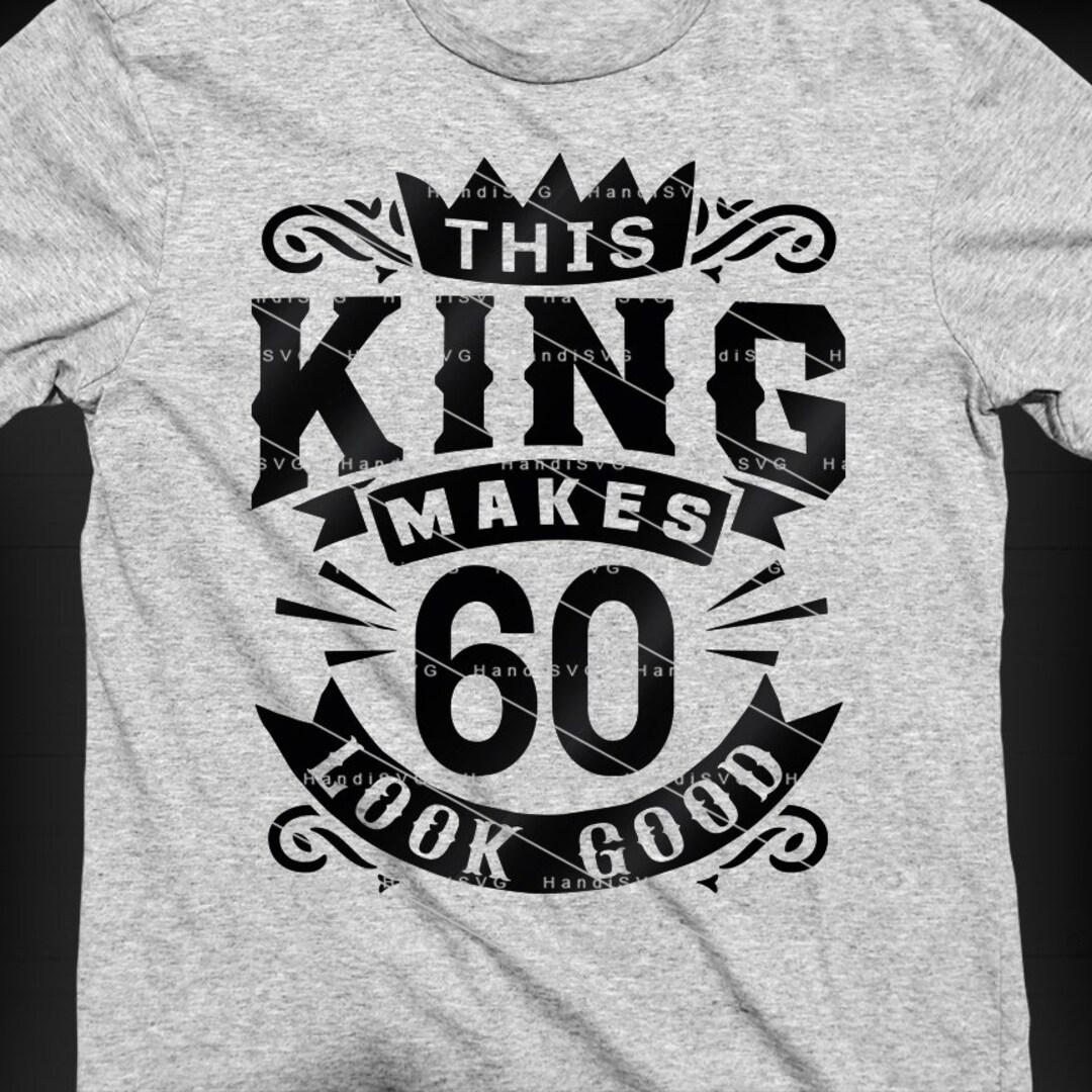This King Makes 60 Look Good SVG 60 Years Old 60th Birthday PNG Vintage ...