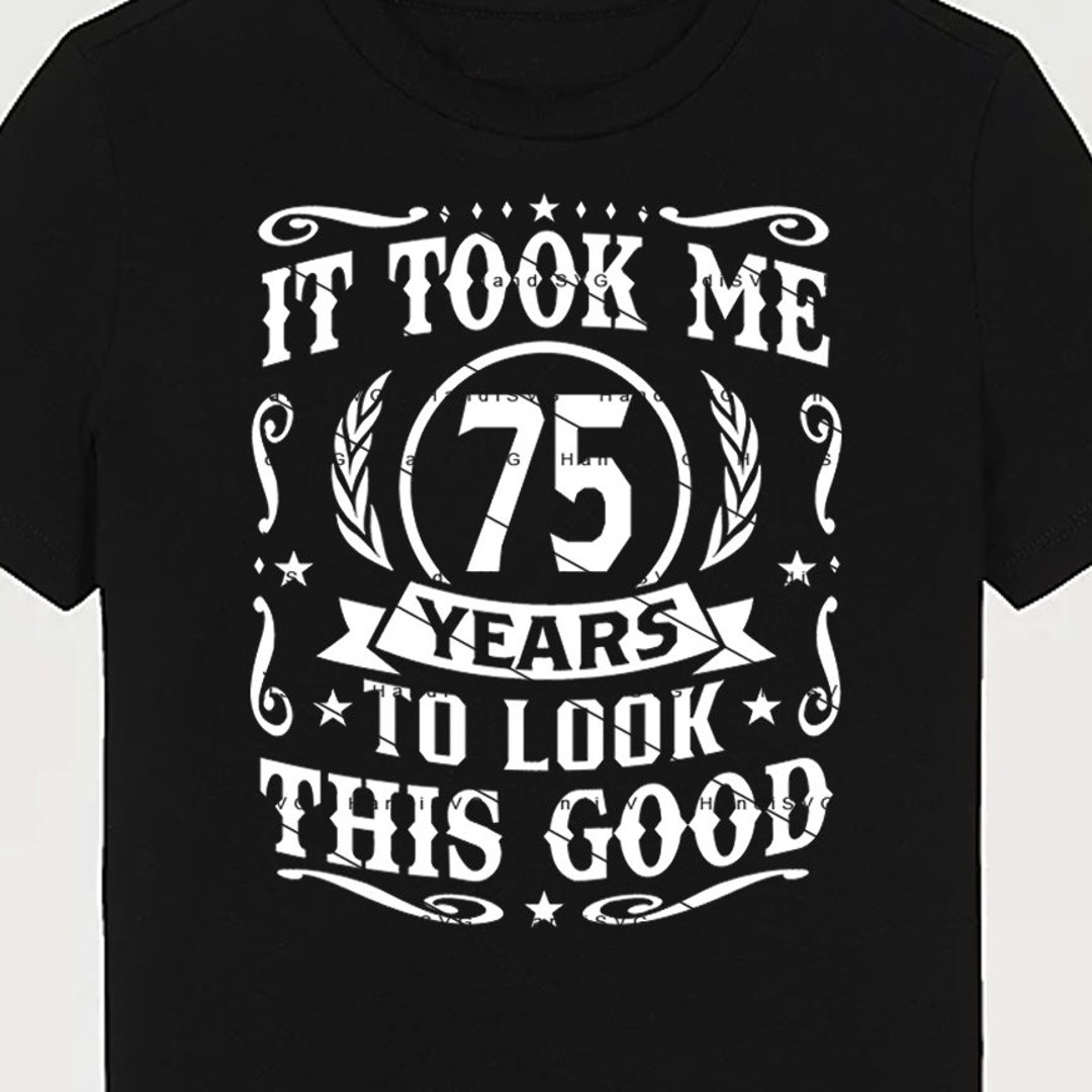 It Took Me 75 Years to Look This Good SVG 75 Years Old 75th Birthday ...