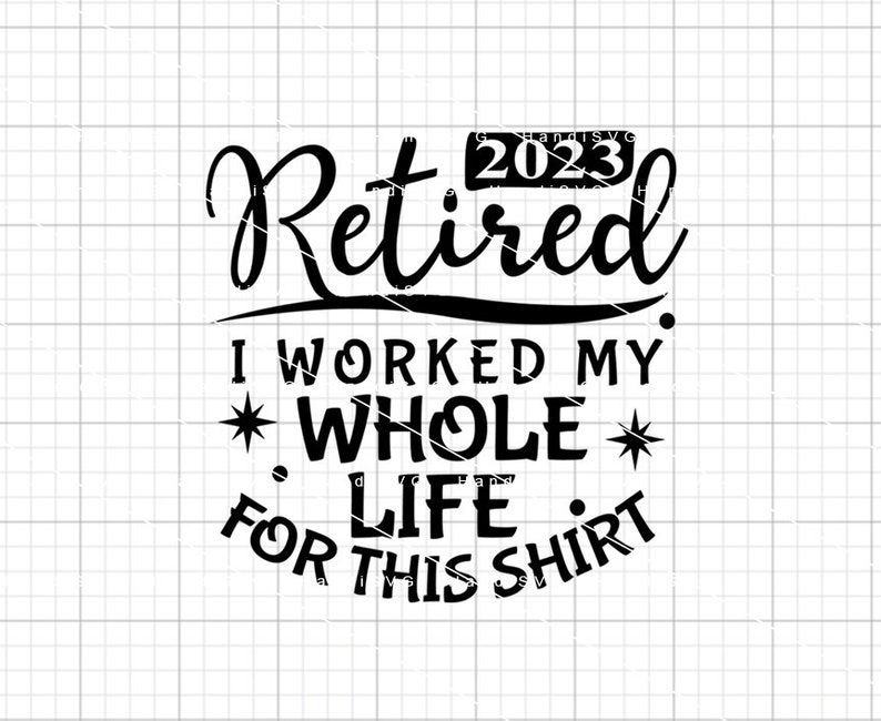 Retired 2023 SVG Cut File PNG I Worked My Whole Life for This - Etsy