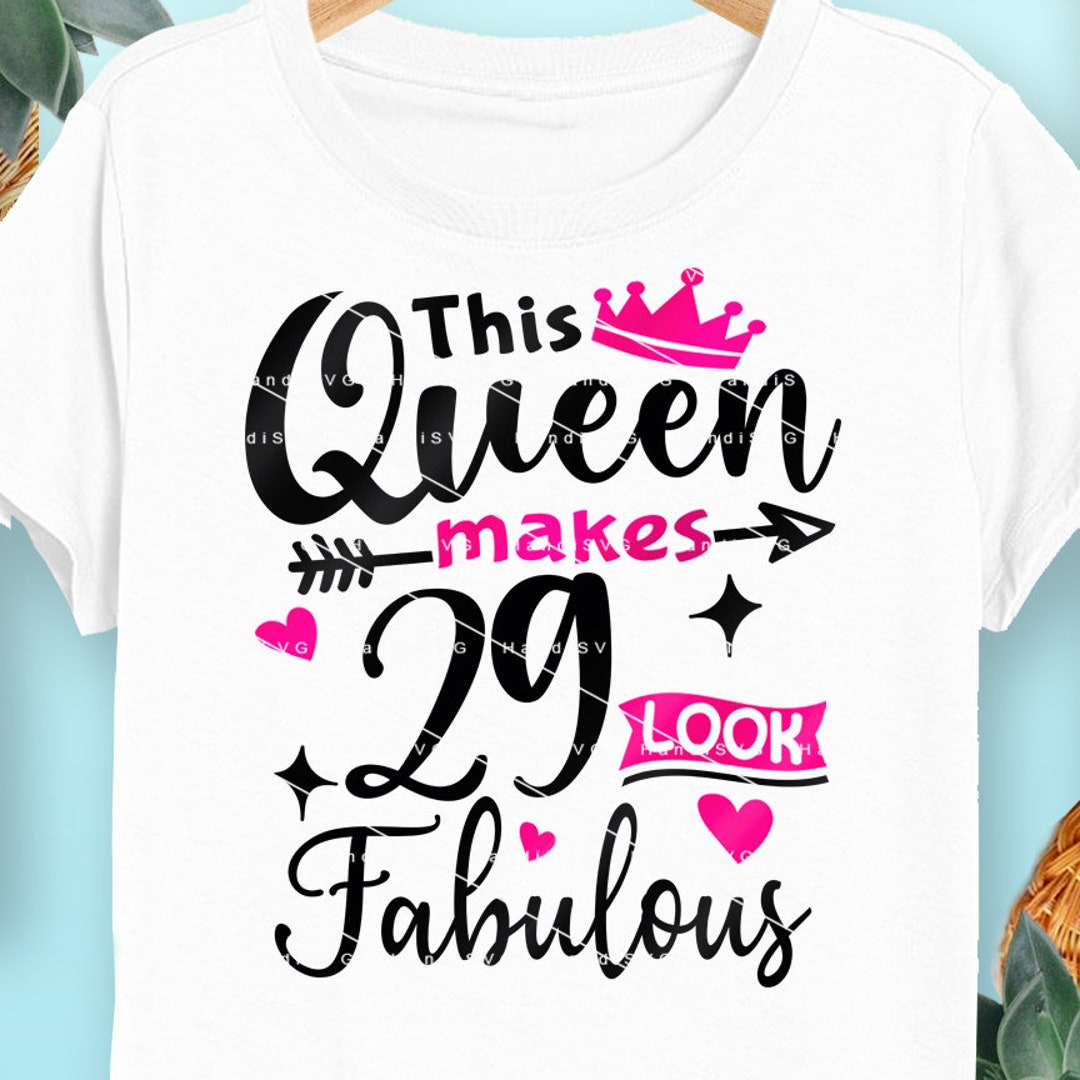 This Queen Makes 29 Look Fabulous SVG 29 Years Old 29th Birthday PNG ...