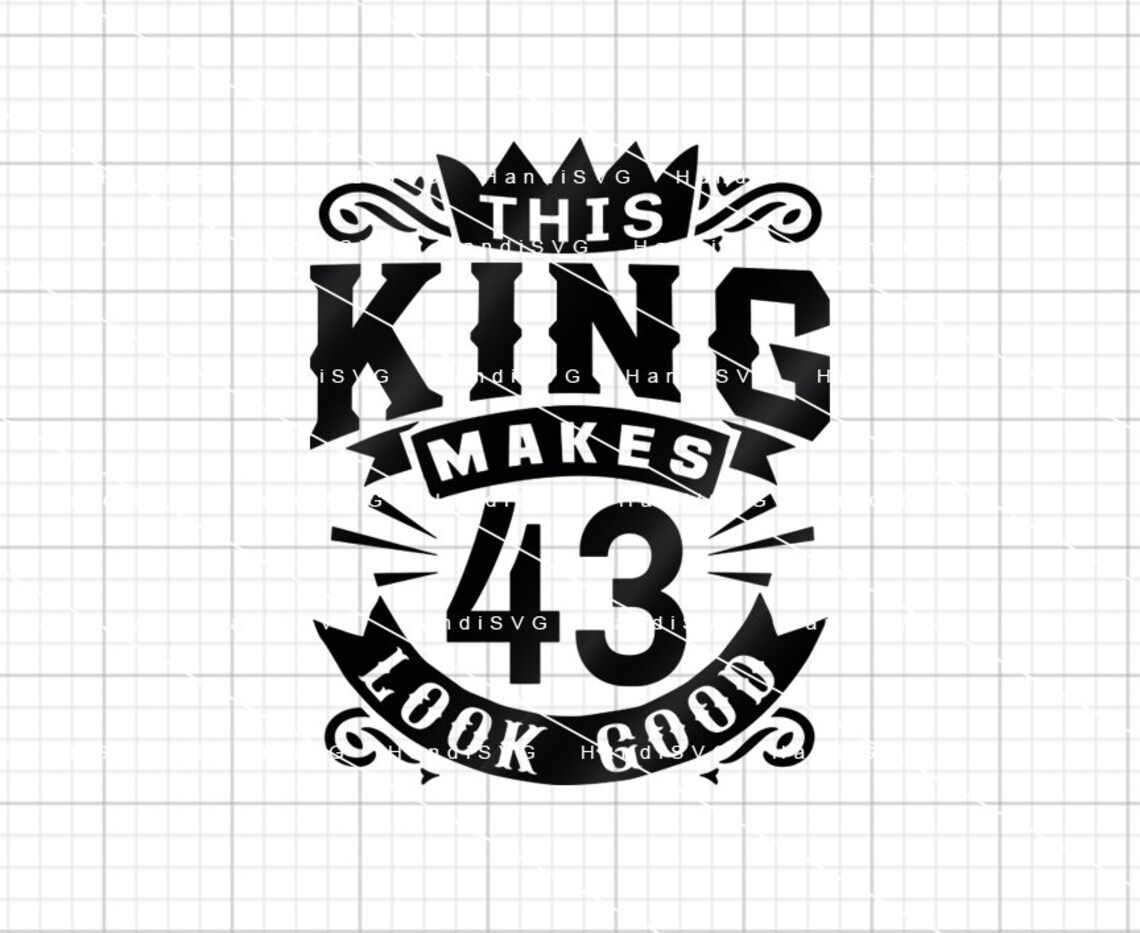 This King Makes 43 Look Good SVG 43 Years Old 43rd Birthday PNG Vintage ...