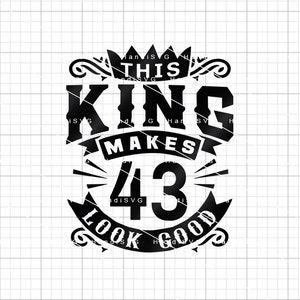 This King Makes 43 Look Good SVG 43 Years Old 43rd Birthday PNG Vintage ...