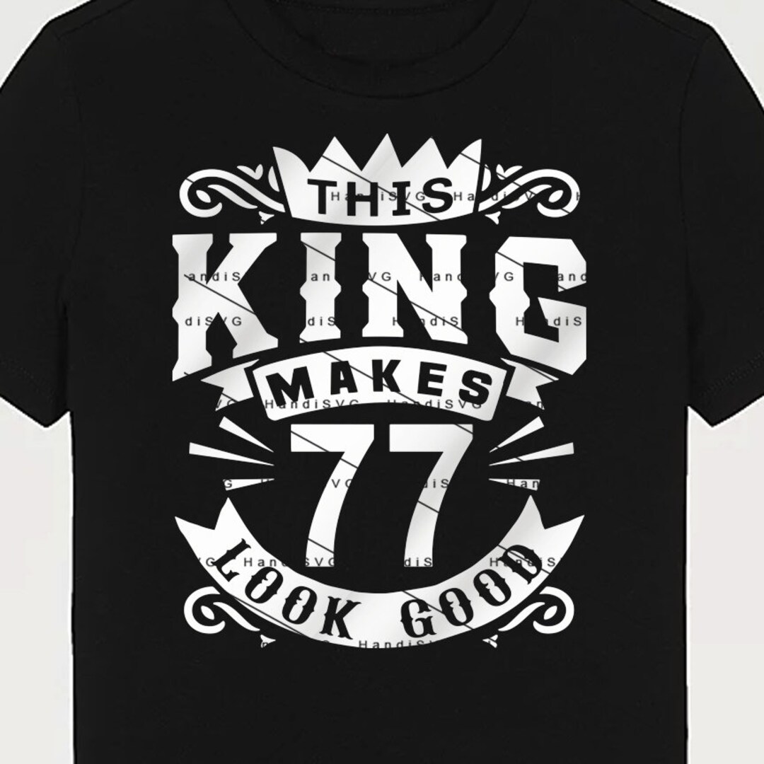 This King Makes 77 Look Good SVG 77 Years Old 77th Birthday PNG Vintage ...