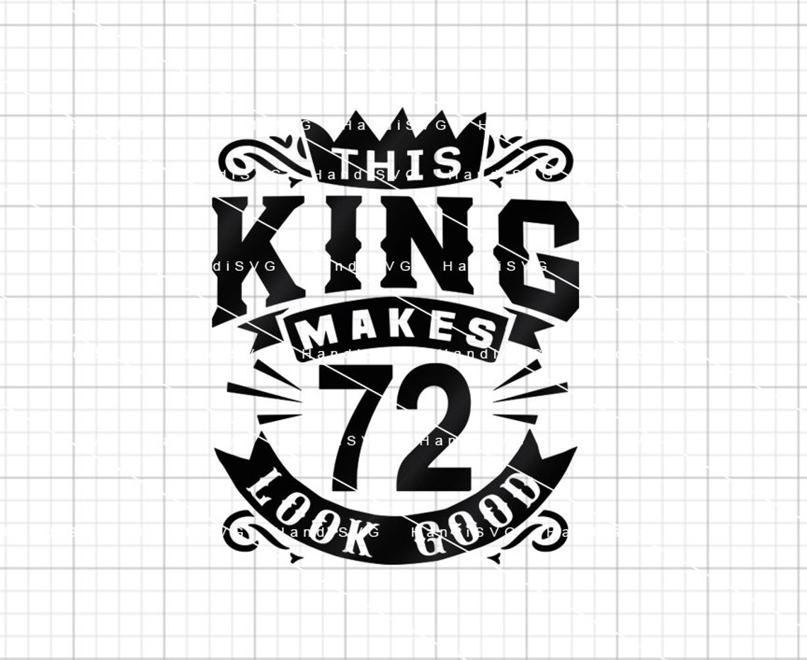 This King Makes 72 Look Good SVG 72 Years Old 72nd Birthday PNG Vintage ...