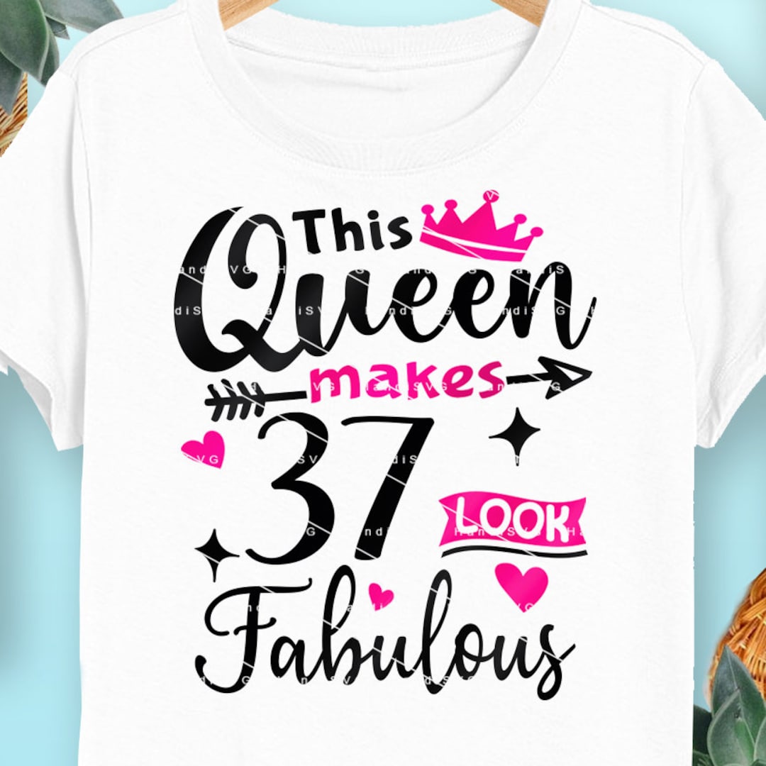 This Queen Makes 37 Look Fabulous SVG 37 Years Old 37th Birthday PNG ...