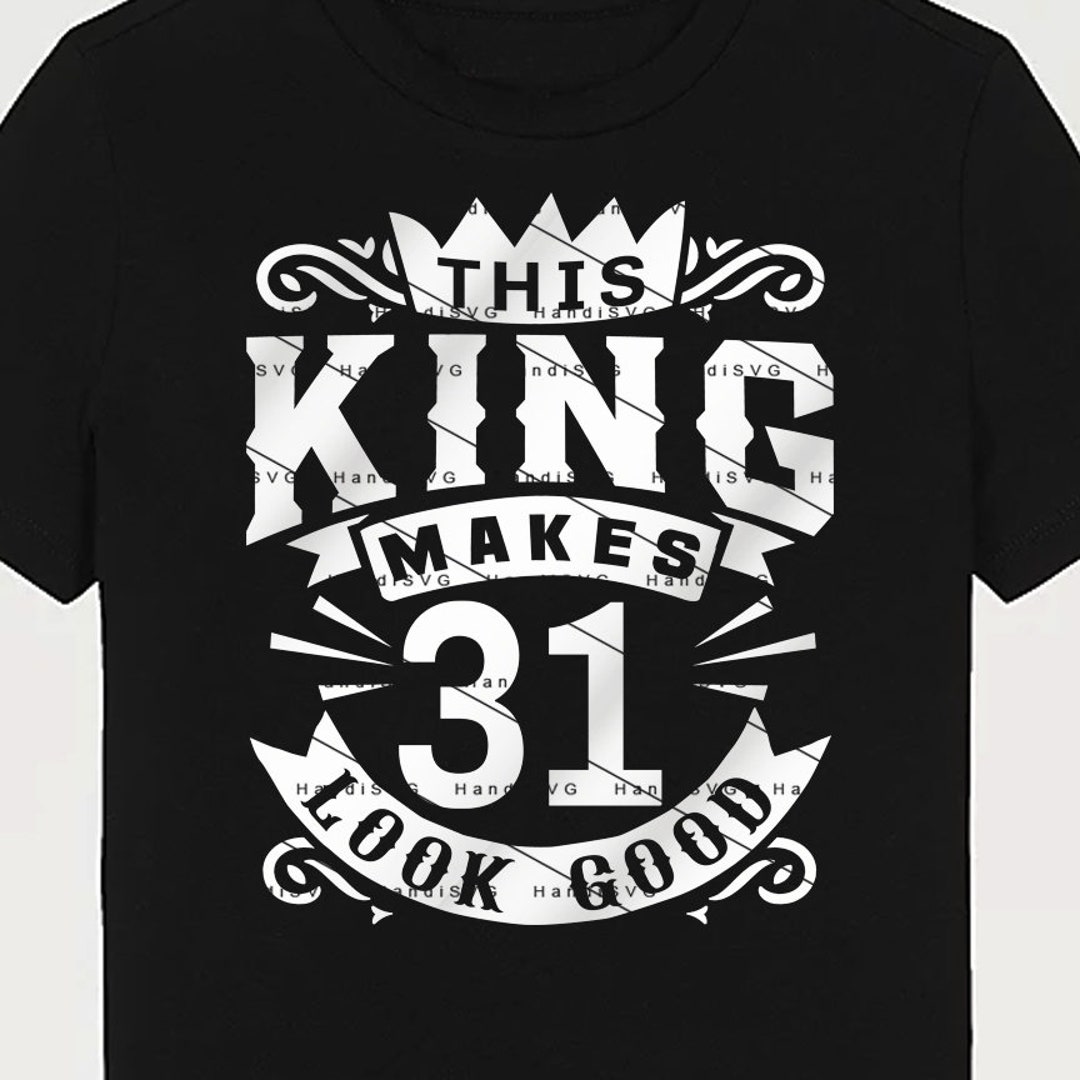 This King Makes 31 Look Good SVG 31 Years Old 31st Birthday PNG Vintage ...