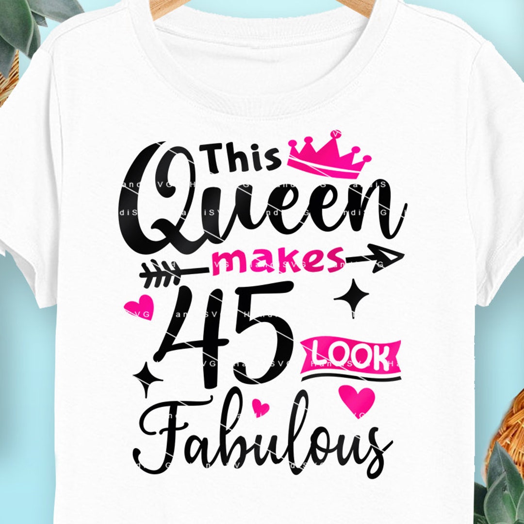 This Queen Makes 45 Look Fabulous SVG 45 Years Old 45th Birthday PNG ...