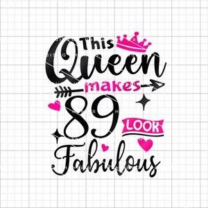 This Queen Makes 89 Look Fabulous SVG 89 Years Old 89th Birthday PNG ...