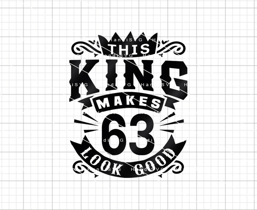 This King Makes 63 Look Good SVG 63 Years Old 63rd Birthday PNG Vintage ...