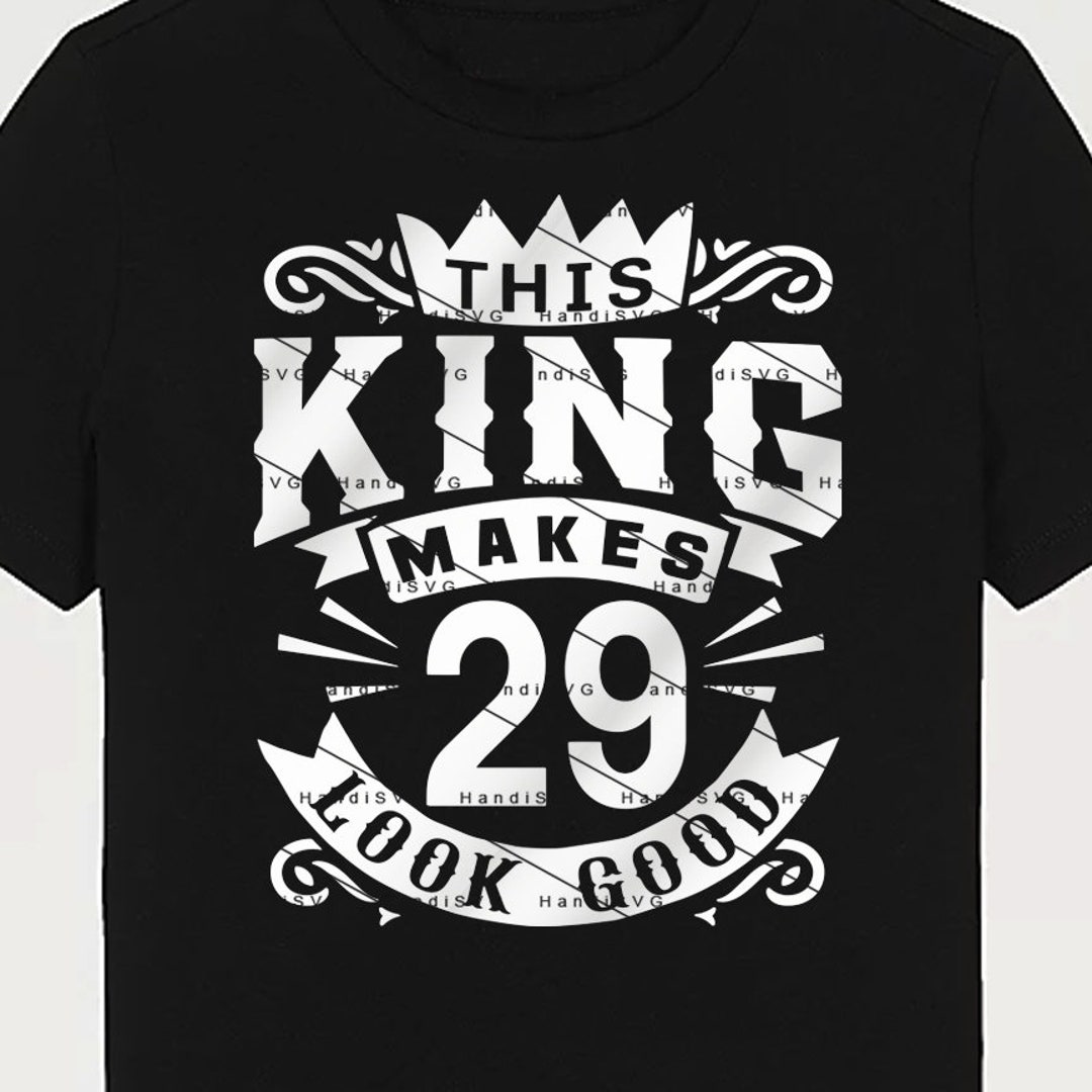 This King Makes 29 Look Good SVG 29 Years Old 29th Birthday PNG Vintage ...