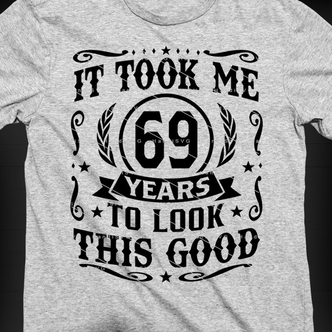 It Took Me 69 Years to Look This Good SVG 69 Years Old 69th Birthday ...
