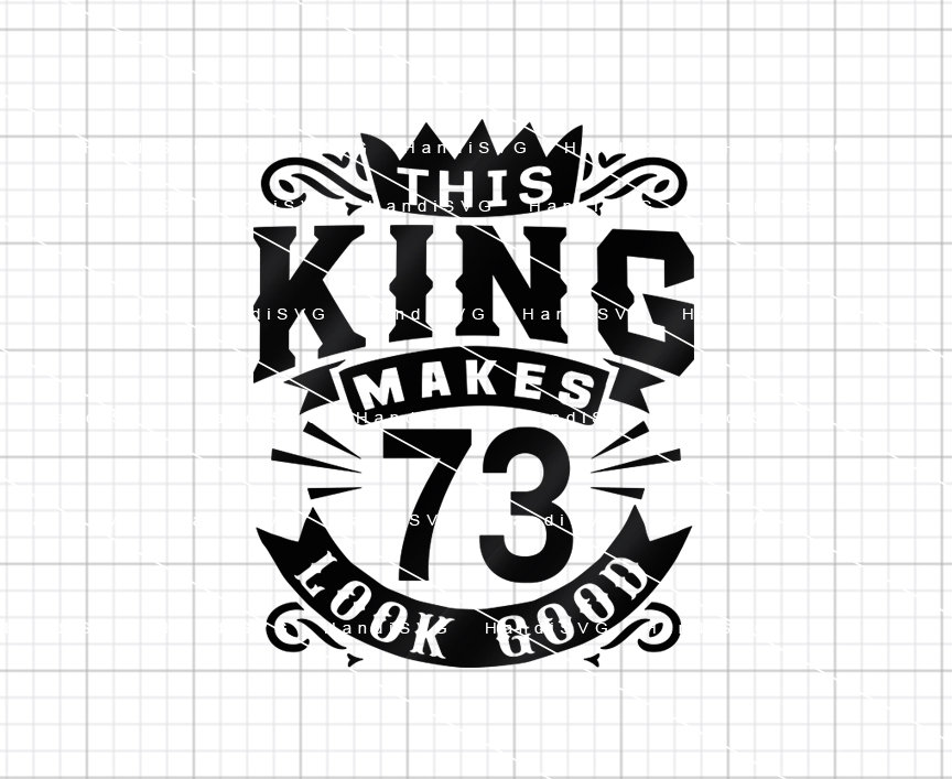 This King Makes 73 Look Good SVG 73 Years Old 73rd Birthday PNG Vintage ...