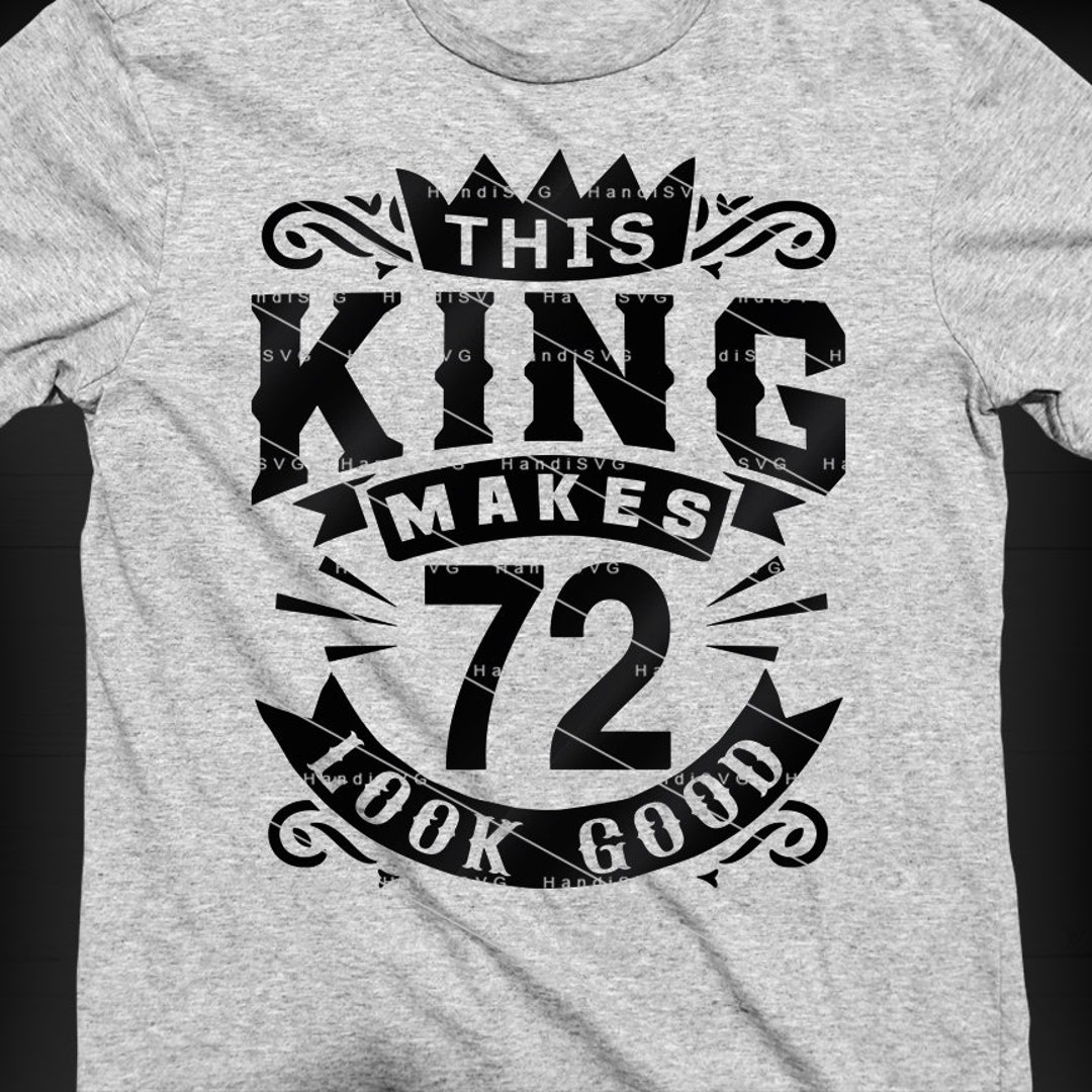 This King Makes 72 Look Good SVG 72 Years Old 72nd Birthday PNG Vintage ...
