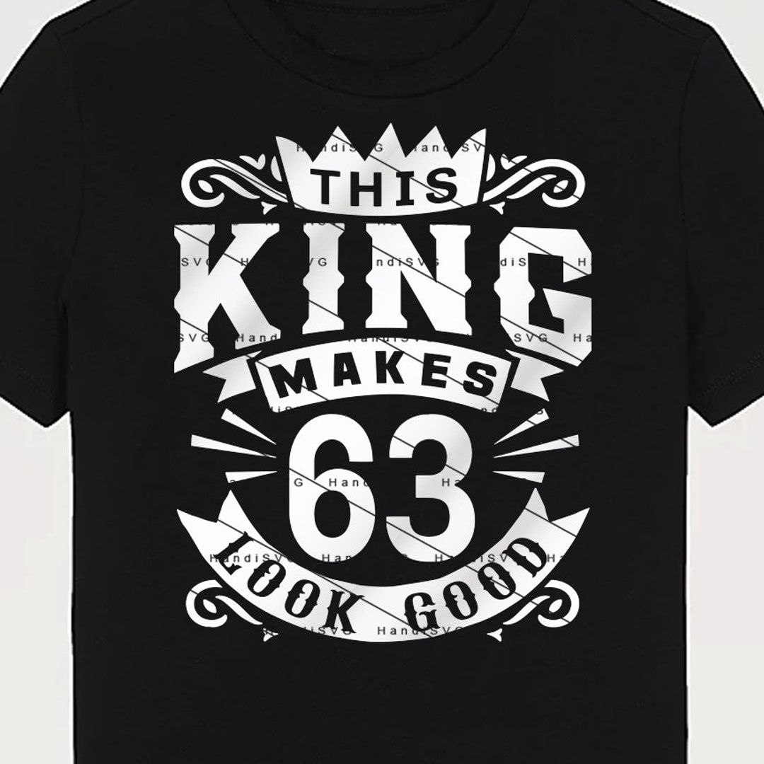This King Makes 63 Look Good SVG 63 Years Old 63rd Birthday PNG Vintage ...