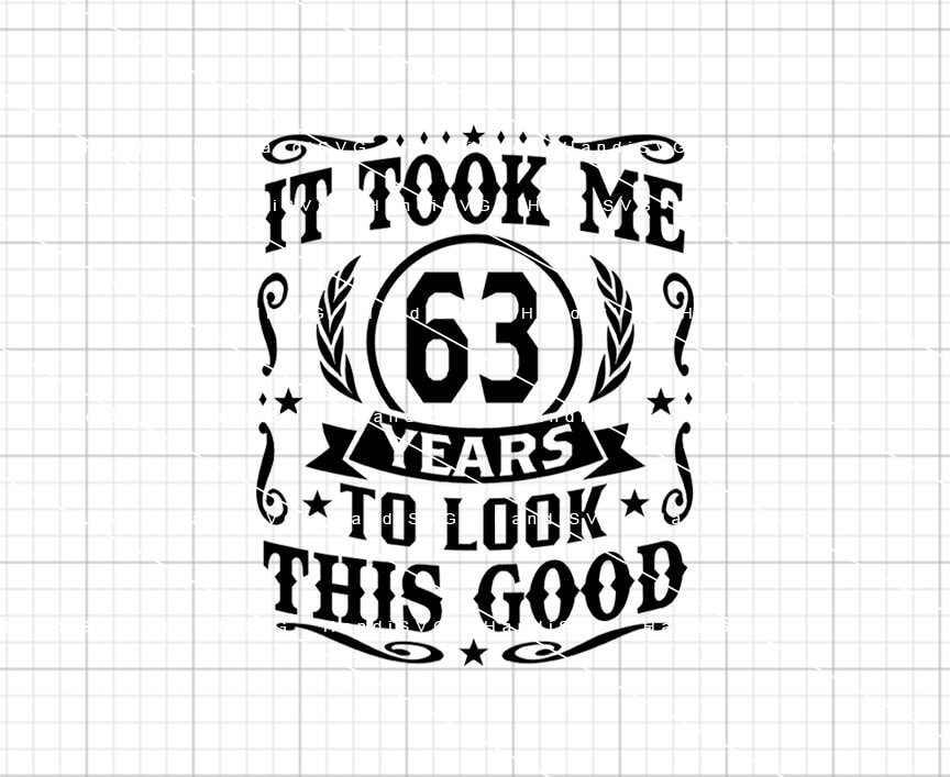 It Took Me 63 Years to Look This Good SVG 63 Years Old 63rd Birthday ...