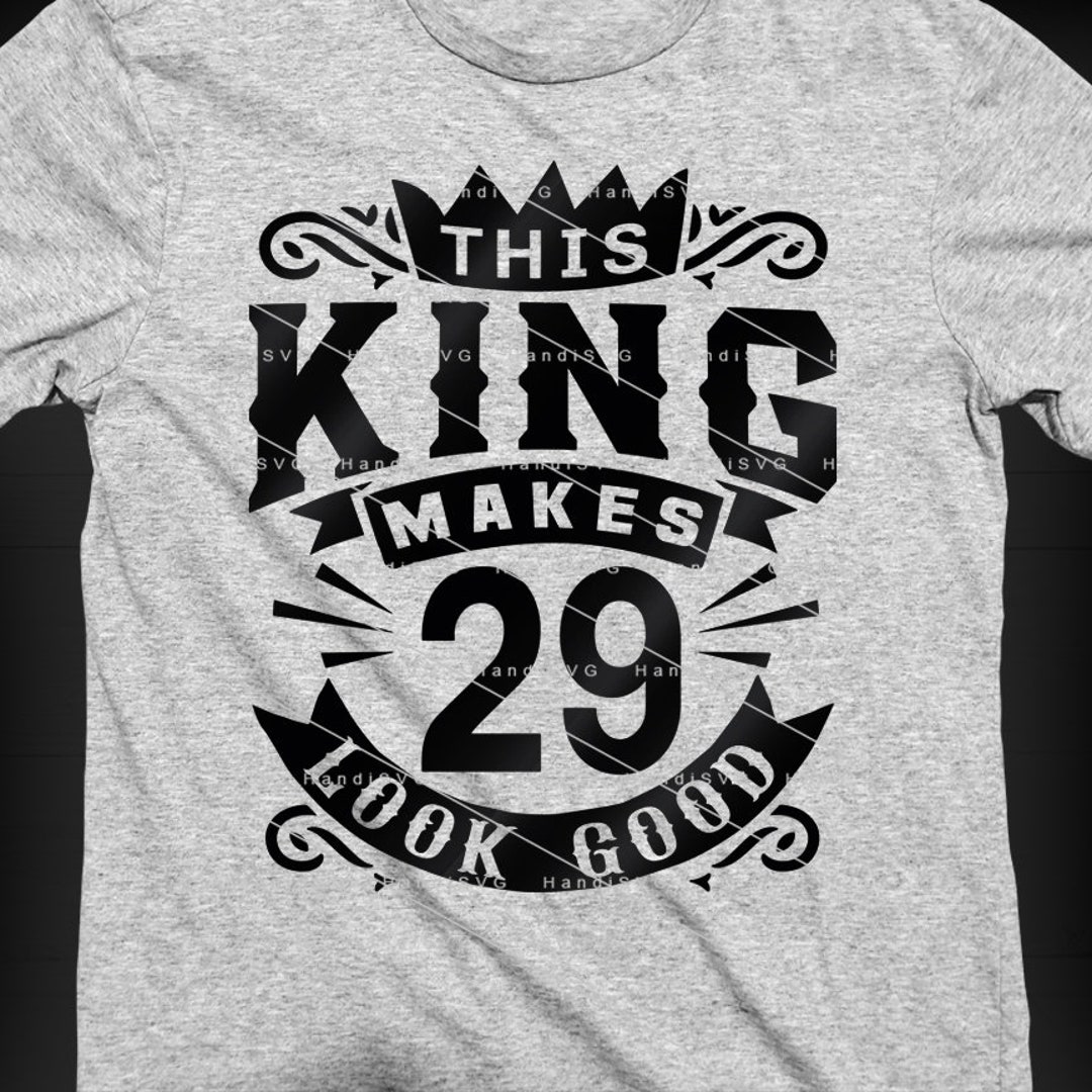 This King Makes 29 Look Good SVG 29 Years Old 29th Birthday PNG Vintage ...