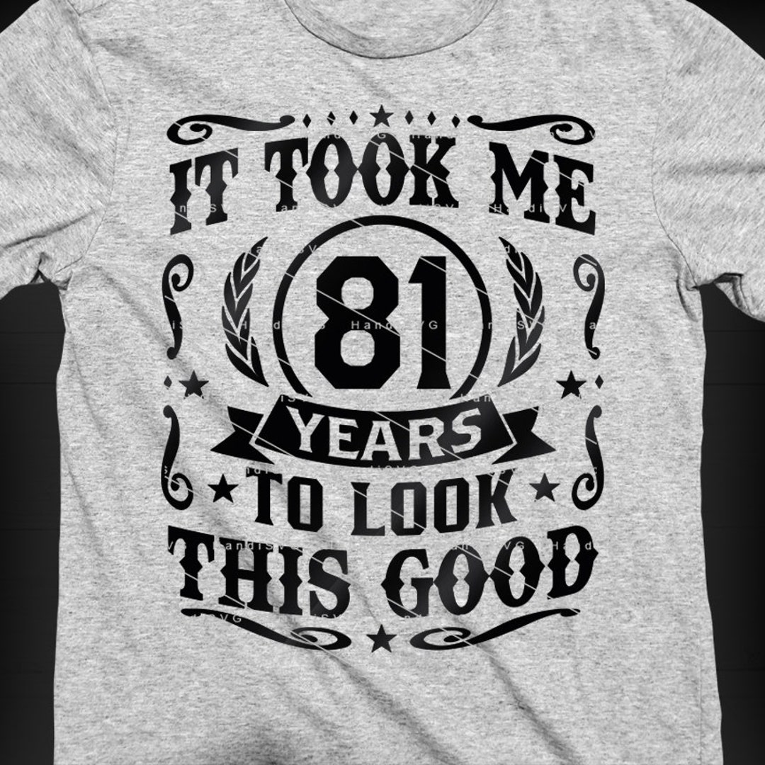 It Took Me 81 Years to Look This Good SVG 81 Years Old 81st Birthday ...