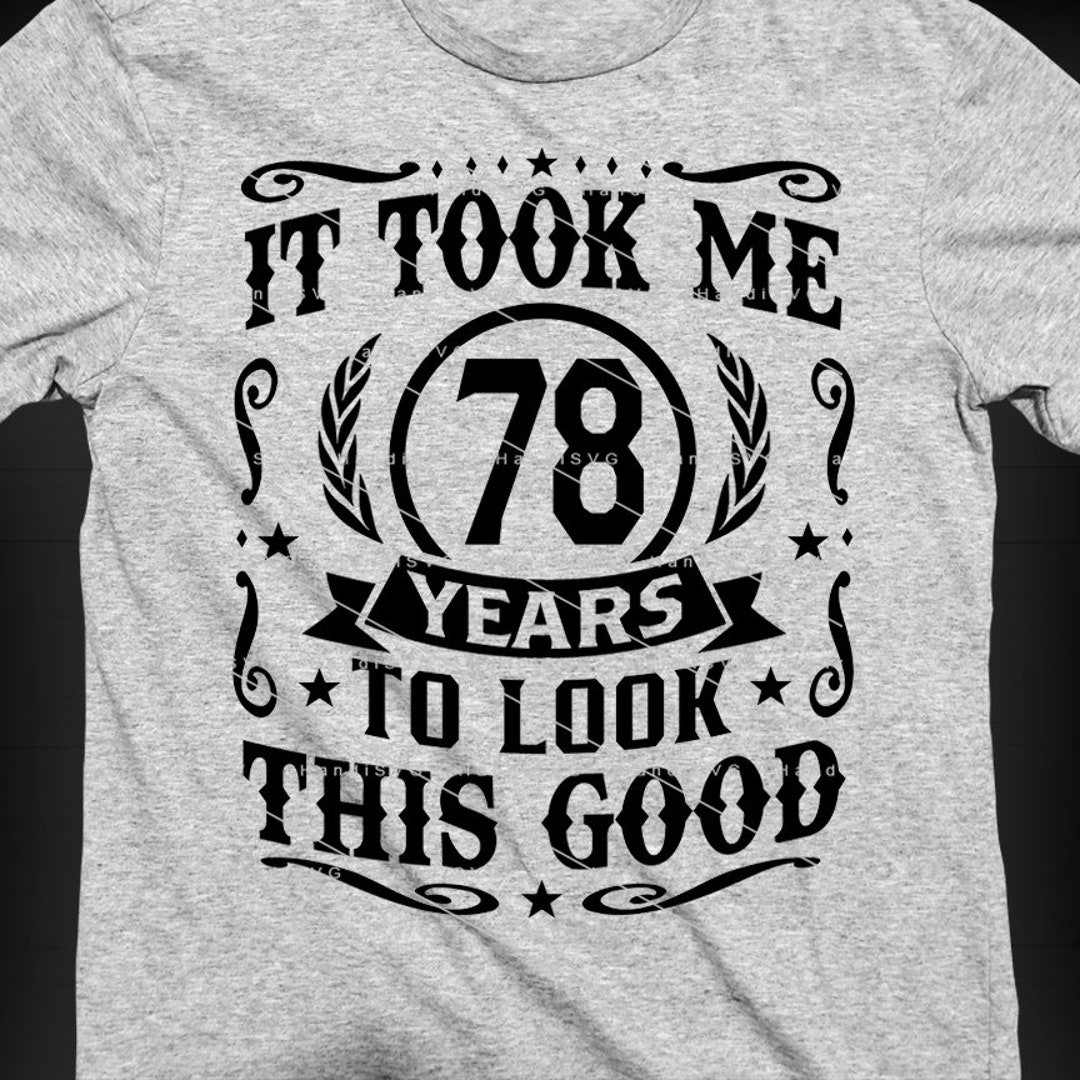 It Took Me 78 Years to Look This Good SVG 78 Years Old 78th Birthday ...