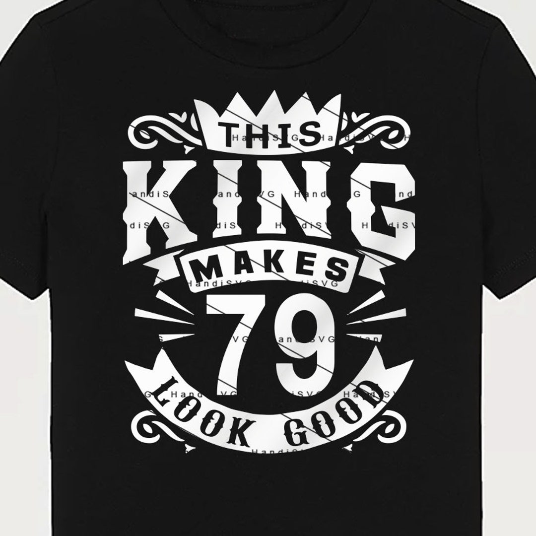 This King Makes 79 Look Good SVG 79 Years Old 79th Birthday PNG Vintage ...