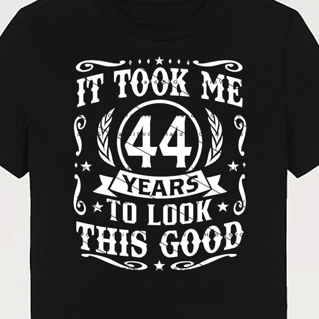 It Took Me 44 Years to Look This Good SVG 44 Years Old 44th Birthday ...