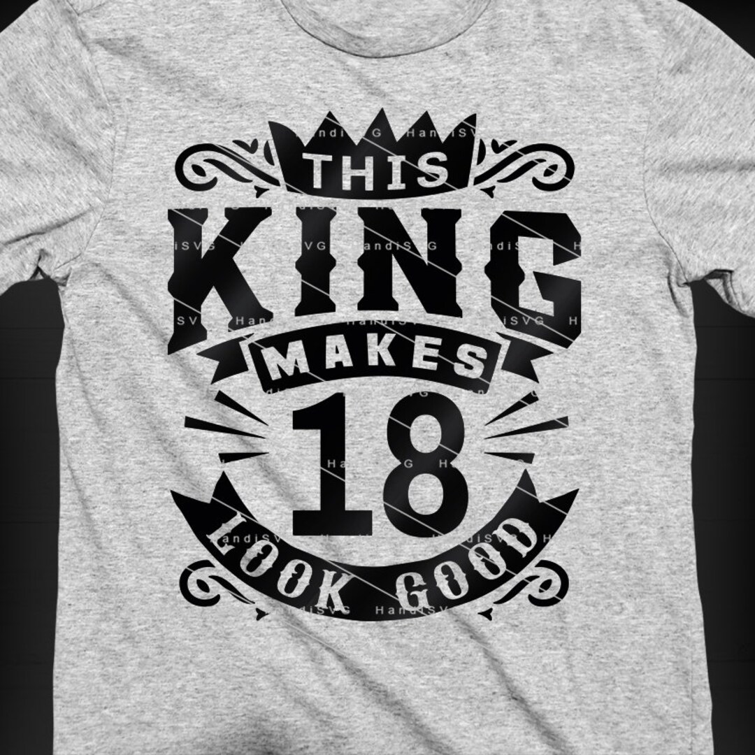 This King Makes 18 Look Good SVG 18 Years Old 18th Birthday PNG Vintage ...