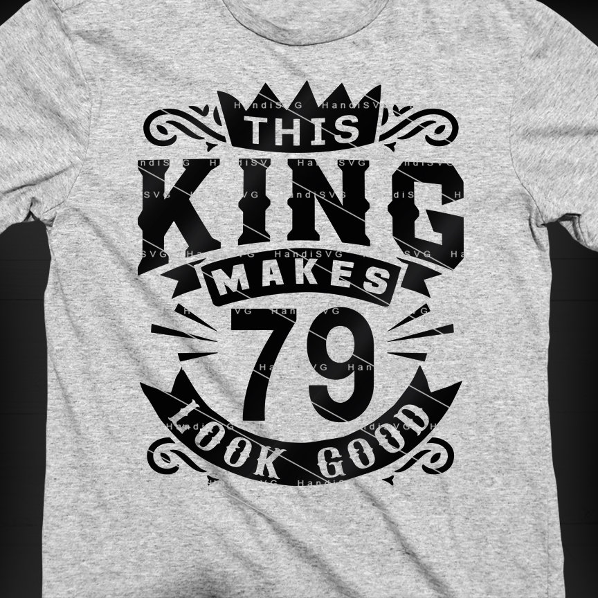 This King Makes 79 Look Good SVG 79 Years Old 79th Birthday PNG Vintage ...
