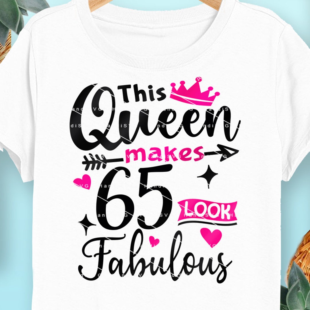 This Queen Makes 65 Look Fabulous SVG 65 Years Old 65th Birthday PNG ...