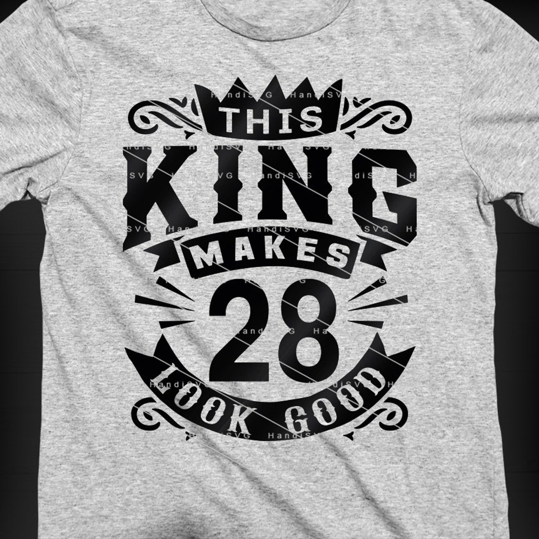 This King Makes 28 Look Good SVG 28 Years Old 28th Birthday PNG Vintage ...