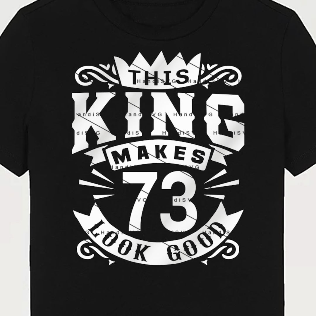 This King Makes 73 Look Good SVG 73 Years Old 73rd Birthday PNG Vintage ...