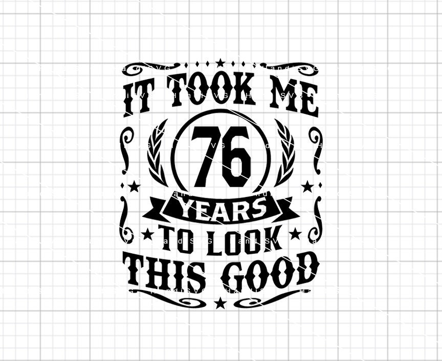 It Took Me 76 Years to Look This Good SVG 76 Years Old 76th Birthday ...