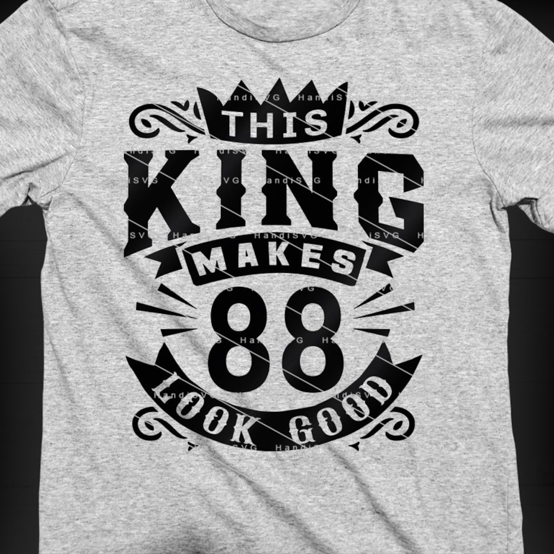 This King Makes 88 Look Good SVG 88 Years Old 88th Birthday PNG Vintage ...
