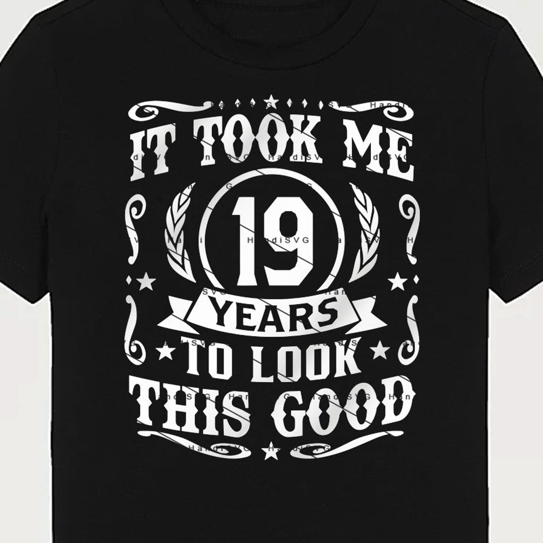 It Took Me 19 Years to Look This Good SVG 19 Years Old 19th Birthday ...