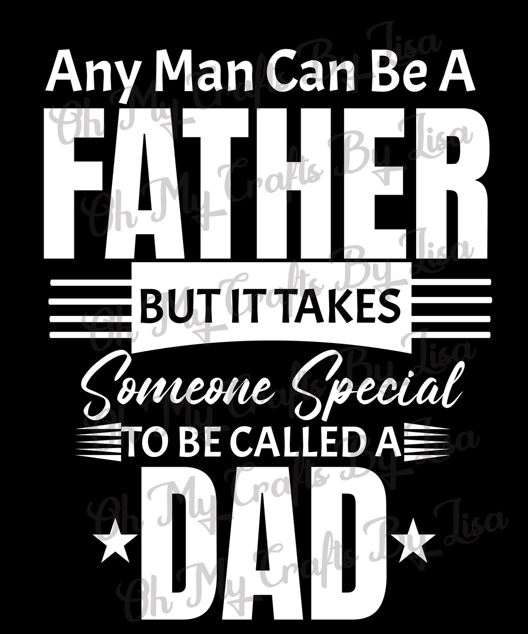 Any Man Can Be A Father but It Takes A Special Someone to Be Called A ...