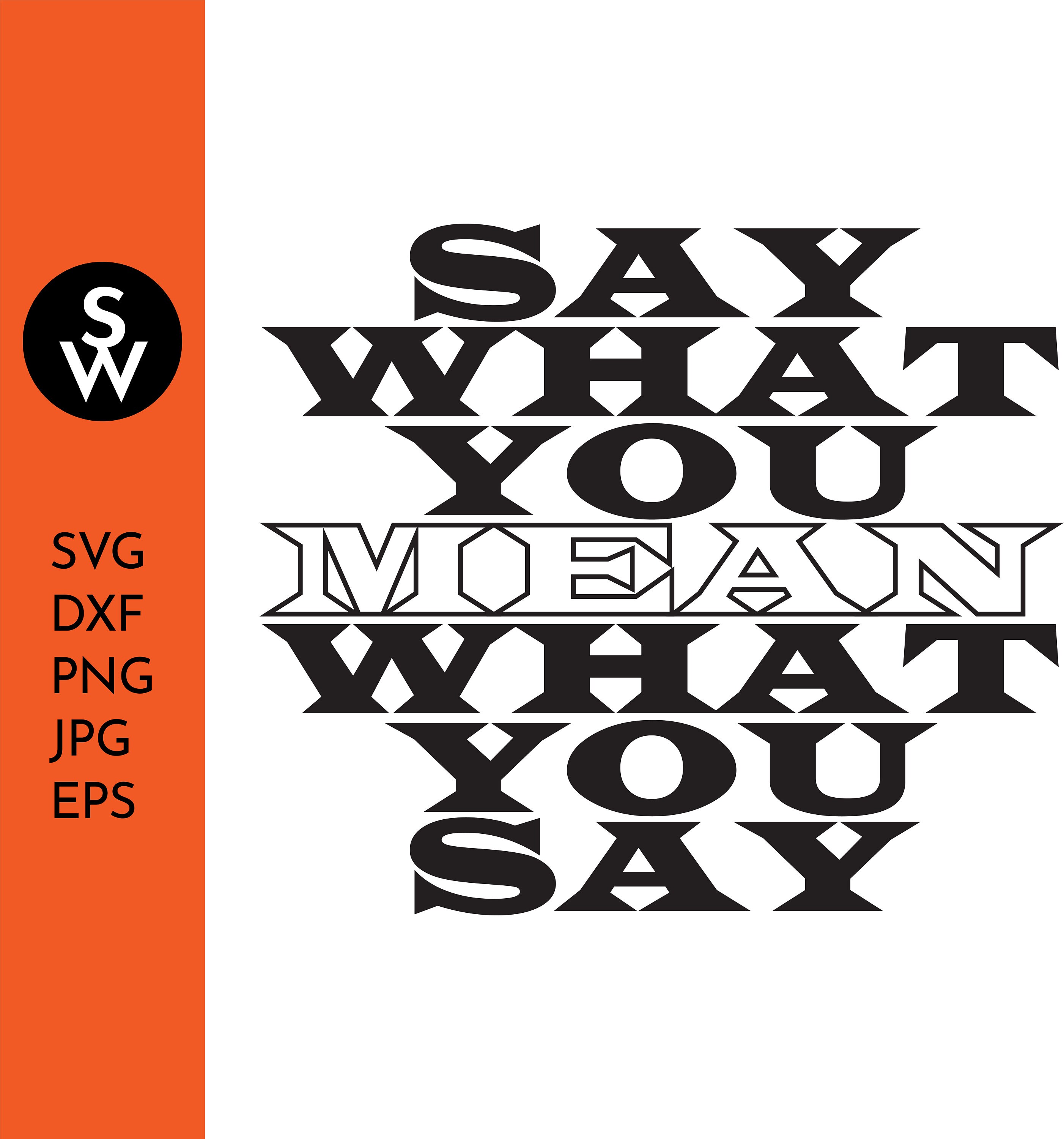 Say What You Mean... Mean What You Say Svg, Dxf, Png, Eps, Jpg - Etsy