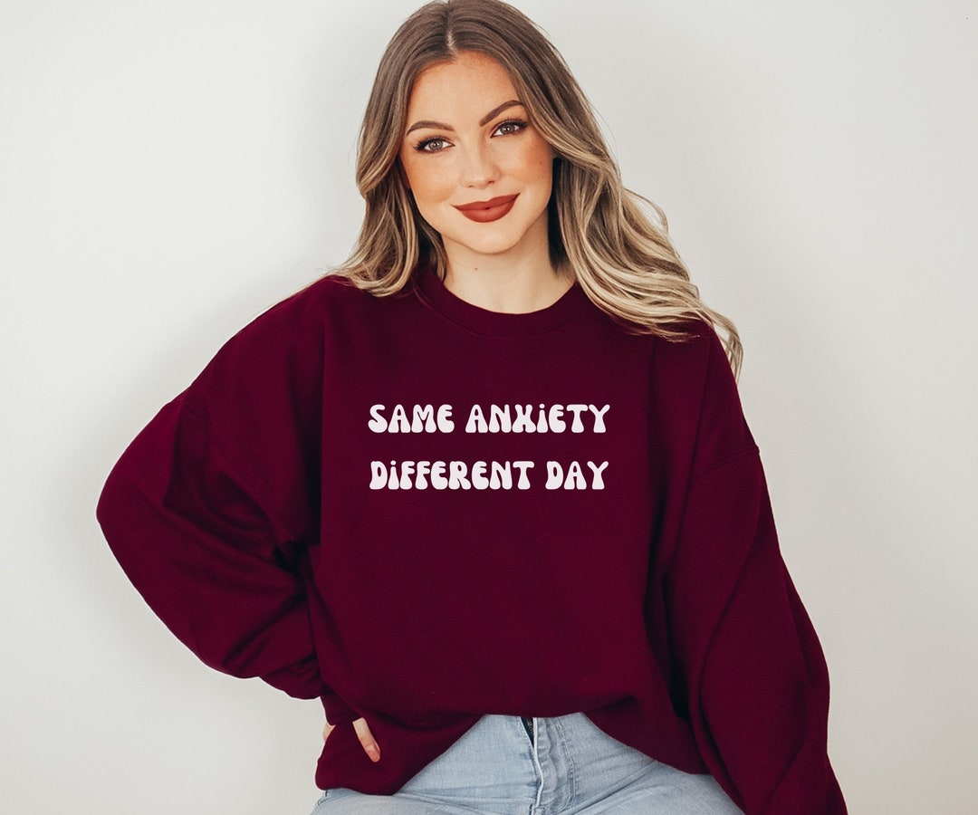 Same Anxiety Different Day Sweater Anxiety Crewneck Mental Health ...