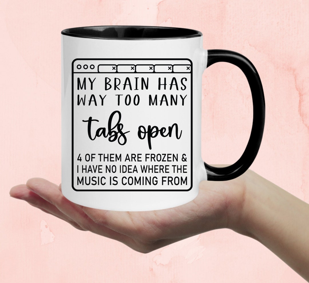 MY BRAIN Has Too Many Tabs Open 15 Oz Black and White Ceramic Mug - Etsy
