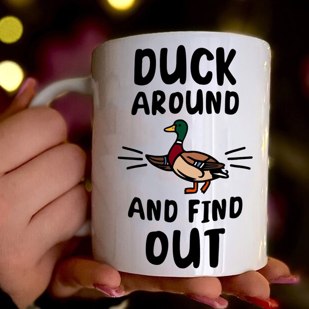 Duck Mug // Funny Meme Mug // Duck Around // Funny Duck // Duck Mum Mug ...