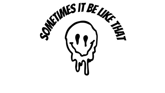 Sometimes It Be Like That Digital Download - Etsy